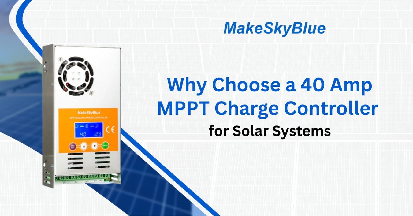 Why Choose a 40 Amp MPPT Charge Controller for Solar Systems – MakeSkyBlue