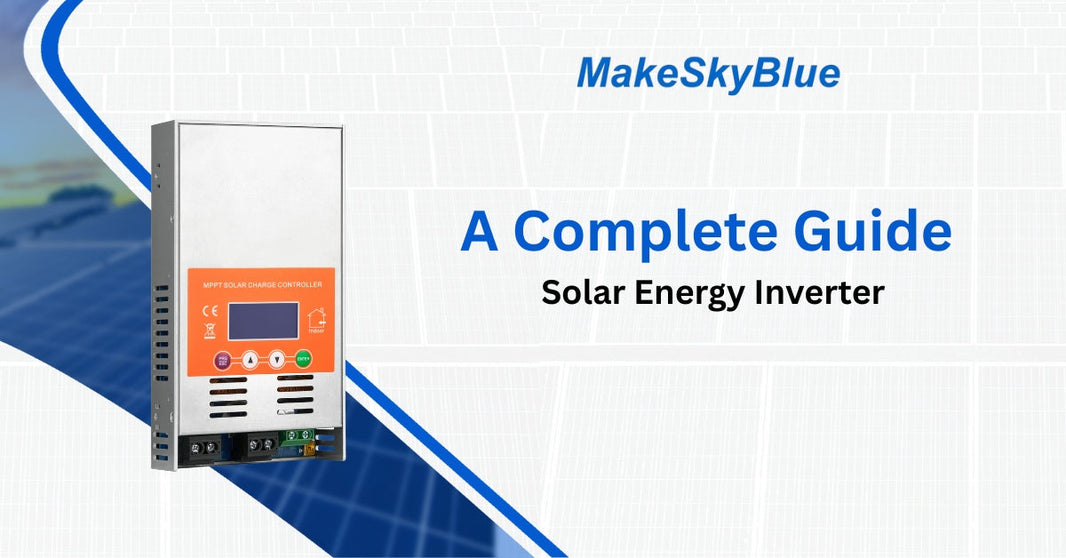 A Complete Guide to Solar Energy Inverter – MakeSkyBlue